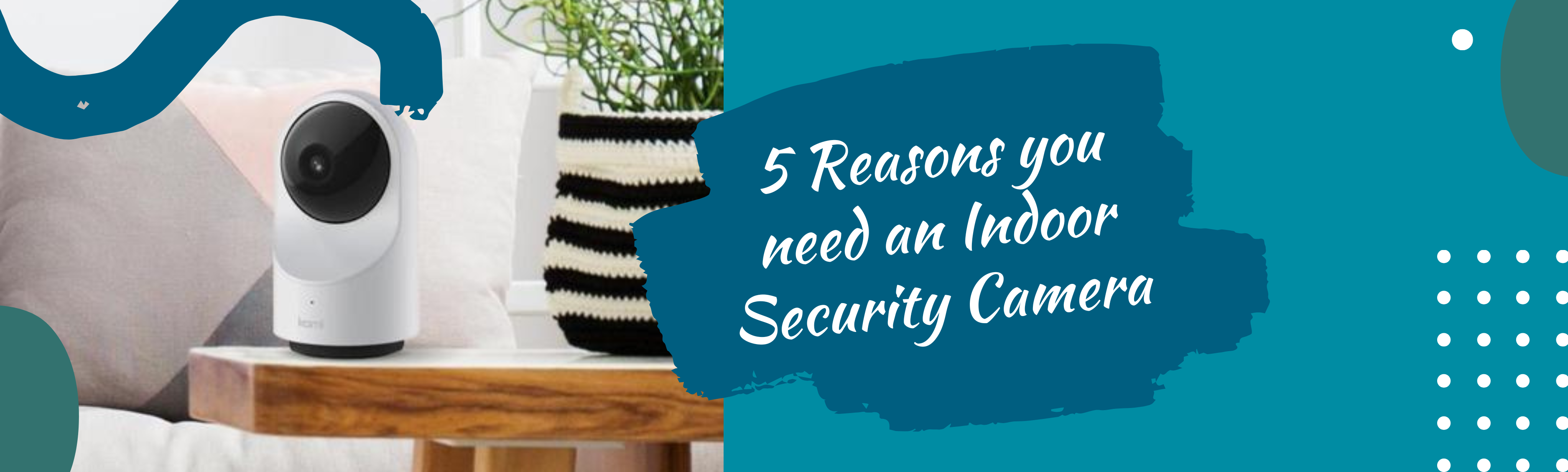 5 Reasons you need an Indoor Security Camera | Connect It